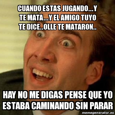 Meme No me digas - CUANDO ESTAS JUGANDO...Y TE MATA...Y EL AMIGO TUYO ...