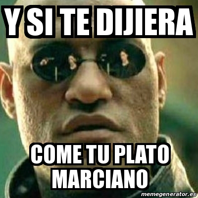 Meme What If I Told You - y si te dijiera come tu plato marciano - 20931136