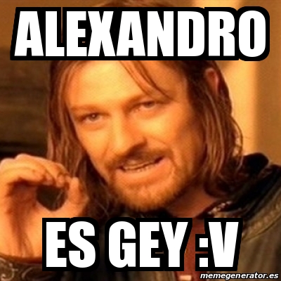 Meme Boromir - alexandro es gey :v - 20932146