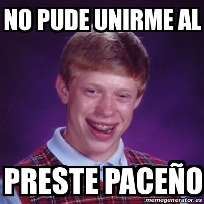 Meme Bad Luck Brian - NO PUDE UNIRME AL PRESTE PACEÃ‘O - 20932401