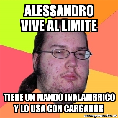 Meme Friki - alessandro vive al limite tiene un mando inalambrico y lo ...