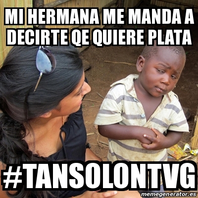 Meme Skeptical 3rd World Kid - mi hermana me manda a decirte qe quiere ...