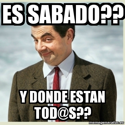 Meme Mr Bean - es sabado?? y donde estan tod@s?? - 20934829