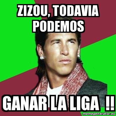 Meme Sergio Ramos - Zizou, todavia podemos ganar la liga !! - 20936793