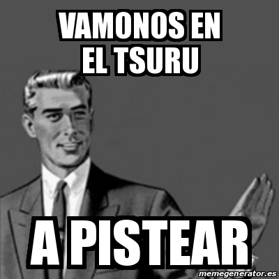 Meme Correction Guy - vamonos en el tsuru a pistear - 20937218