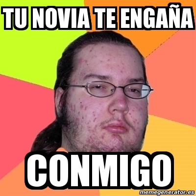 Meme Friki - tu novia te engaÃ±a conmigo - 20943558