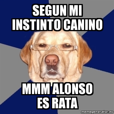 Meme Perro Racista - segun mi instinto canino mmm alonso es rata - 20943652
