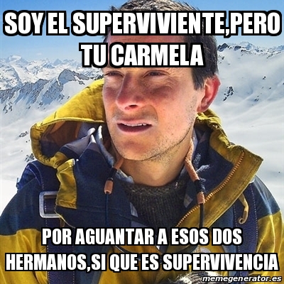 Meme Bear Grylls - soy el superviviente,pero tu carmela por aguantar a ...