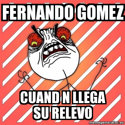 Meme I Hate - fernando gomez cuand n llega su relevo - 20945657