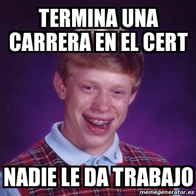 Meme Bad Luck Brian - TERMINA UNA CARRERA EN EL CERT NADIE LE DA ...