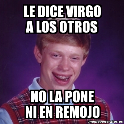 Meme Bad Luck Brian - Le dice virgo a los otros no la pone ni en remojo ...