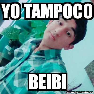 Meme Personalizado - yo tampoco beibi - 20956714