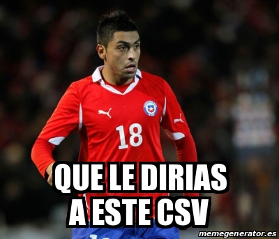 Meme Personalizado - que le dirias a este csv - 20957311