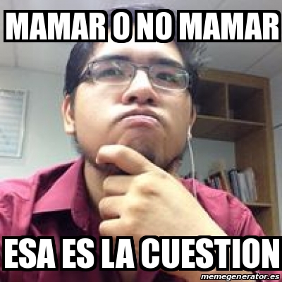 Meme Personalizado - MAMAR O NO MAMAR ESA ES LA CUESTION - 20959143