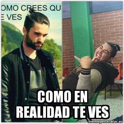 Meme Personalizado - Como en realidad te ves - 20959148