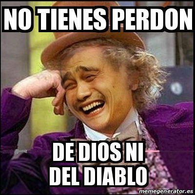 Meme Yao Wonka - no tienes perdon de dios ni del diablo - 20966155