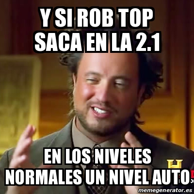Meme Ancient Aliens - Y si rob top saca en la 2.1 En los niveles ...