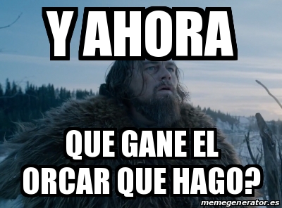 Meme Personalizado - y ahora QUE GANE EL ORCAR que hago? - 20972503