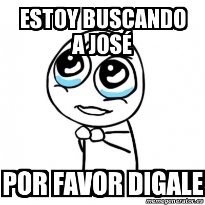 Meme Por favor - estoy buscando a JosÃ© por favor digale - 20973154