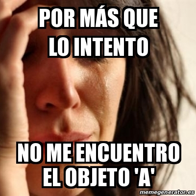 Meme Problems - Por mÃ¡s que lo intento No me encuentro el objeto 'a ...