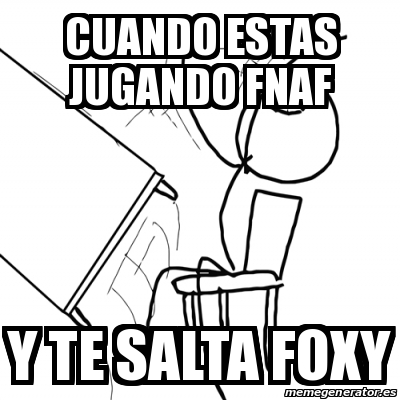 Meme Desk Flip Rage Guy - CUANDO ESTAS JUGANDO FNAF Y TE SALTA FOXY ...