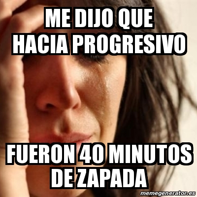Meme Problems - me dijo que hacia progresivo fueron 40 minutos de ...