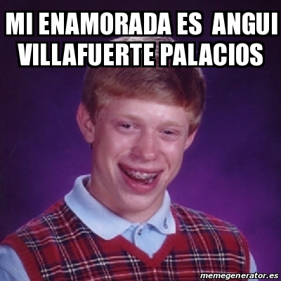 Meme Bad Luck Brian - mi enamorada es angui villafuerte palacios - 20975112