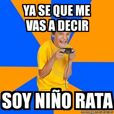 Meme Annoying Gamer Kid - ya se que me vas a decir soy niÃ±o rata ...