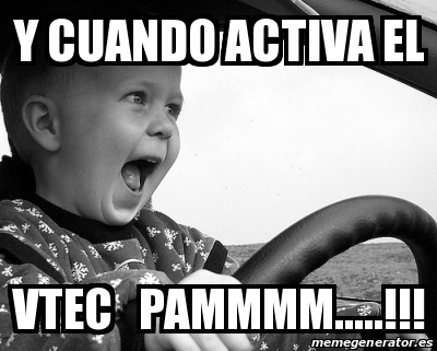 Meme Personalizado - Y Cuando activa el VTEC PAMMMM.....!!! - 20986996