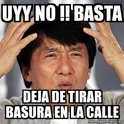 Meme Jackie Chan - uyy no !! basta deja de tirar basura en la calle ...
