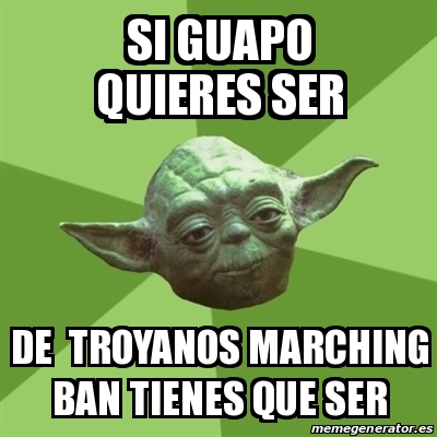 Meme Yoda - Si guapo quieres ser De troyanos marching ban tienes que ...