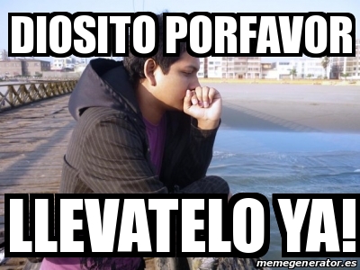 Meme Personalizado - diosito porfavor llevatelo ya! - 20988986