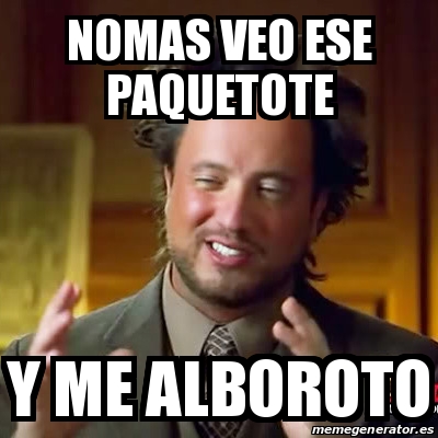 Meme Ancient Aliens - nomas veo ese paquetote y me alboroto - 20992516