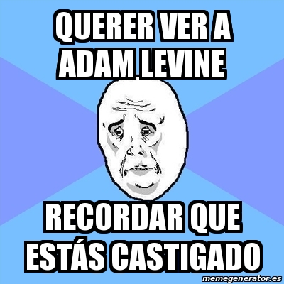 Meme Okay Guy - Querer ver a Adam levine Recordar que estÃ¡s castigado ...