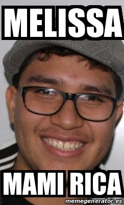 Meme Personalizado - Melissa mami rica - 21001550