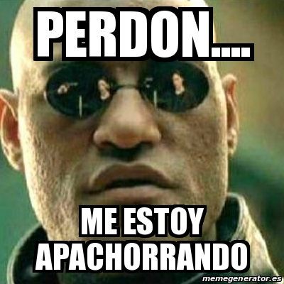 Meme What If I Told You - Perdon.... me estoy apachorrando - 21005114