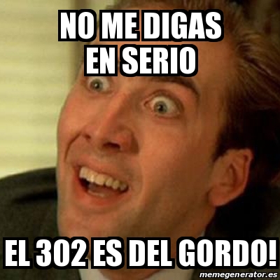 Meme No me digas - NO ME DIGAS EN SERIO EL 302 ES DEL GORDO! - 21005181