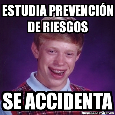 Meme Bad Luck Brian - Estudia prevenciÃ³n de riesgos Se accidenta ...