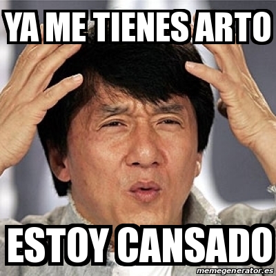 Meme Jackie Chan - ya me tienes arto estoy cansado - 21005970