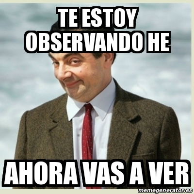 Meme Mr Bean - Te estoy observando he Ahora vas a ver - 21006308