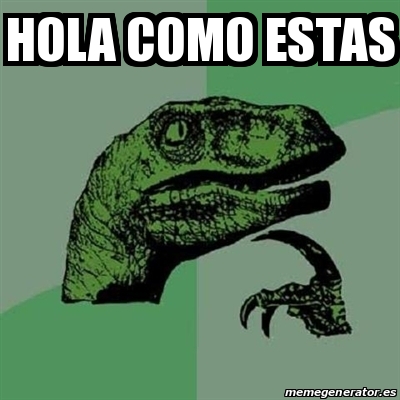 Meme Filosoraptor - hola como estas - 21012342