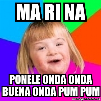 Meme Retard Girl - Ma ri na Ponele onda onda buena onda pum pum - 21018275