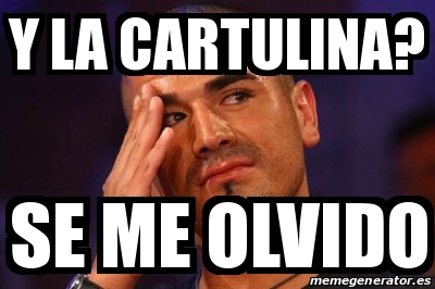 Meme Personalizado - Y la cartulina? se me olvido - 21019634