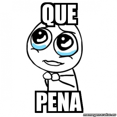 Meme Por favor - que pena - 21100547