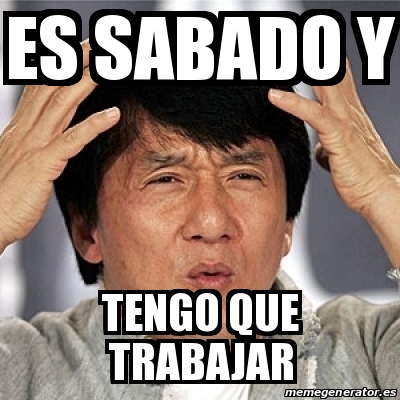 Meme Jackie Chan - es sabado y tengo que trabajar - 21121237
