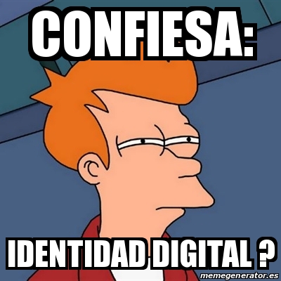 Meme Futurama Fry - confiesa: IDENTIDAD DIGITAL ? - 21122623
