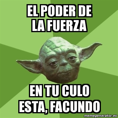 Meme Yoda - EL PODER DE LA FUERZA EN TU CULO ESTA, FACUNDO - 21142416