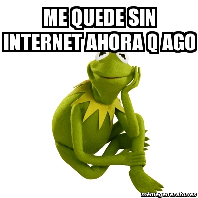 Meme Kermit the frog - me quede sin internet ahora q ago - 21149370