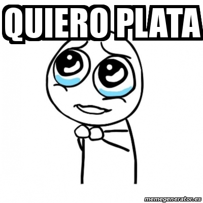 Meme Por favor - quiero plata - 21154202