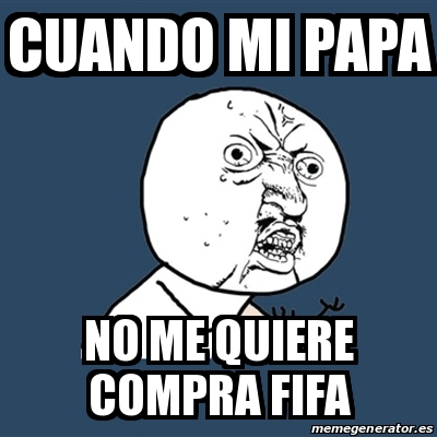 Meme Y U No - cuando mi papa no me quiere compra fifa - 21156746